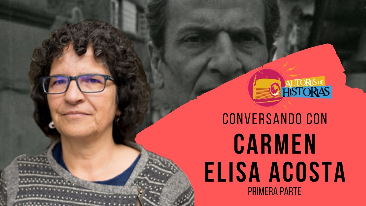 Autores de Historias: Carmen Elisa Acosta/ Primera Parte - YouTube