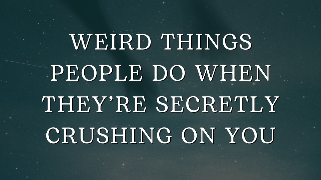 5 Weird Things People Do When They’re Secretly Crushing on You ...