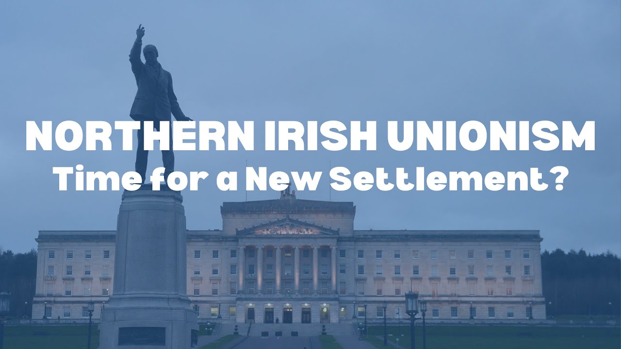 Northern Irish Unionism - Time for a New Settlement? - YouTube