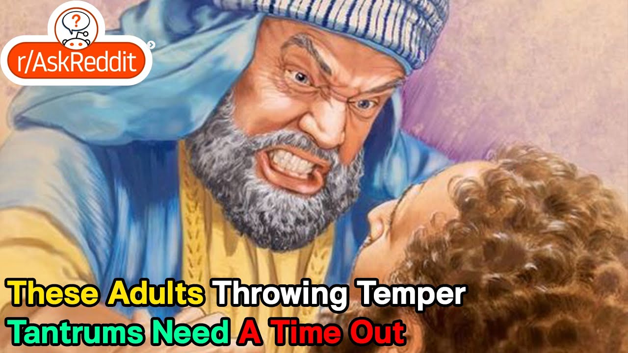 What Is The Biggest Adult Temper Tantrum That You've Ever Witnessed ...