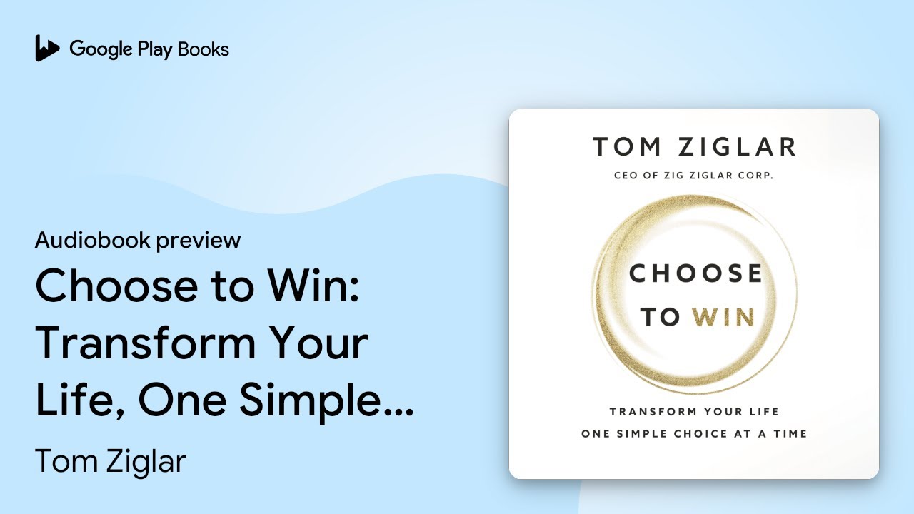 Choose to Win: Transform Your Life, One Simple… by Tom Ziglar ...
