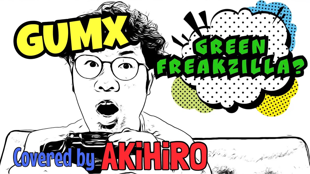 【cover】GUMX / GREEN FREAKZILLA?【アキヒロ】 - YouTube