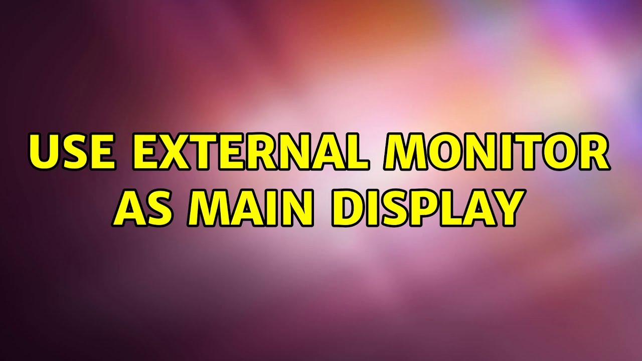 Ubuntu: Use external monitor as main display (2 Solutions!!) - YouTube