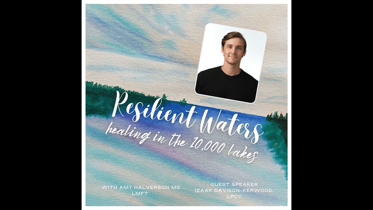 Resilient Waters: healing in the 10,000 lakes with Izaak Davison-Kerwood, LPCC - YouTube