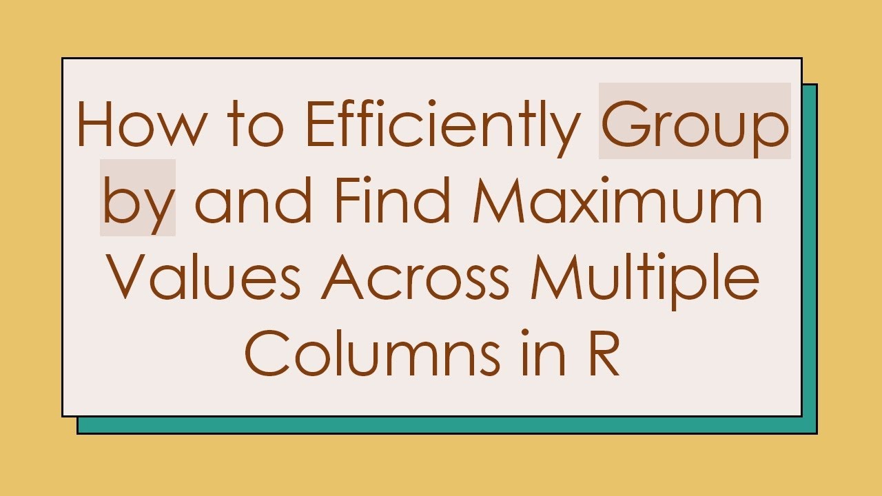 How to Efficiently Group by and Find Maximum Values Across Multiple Columns in R - YouTube