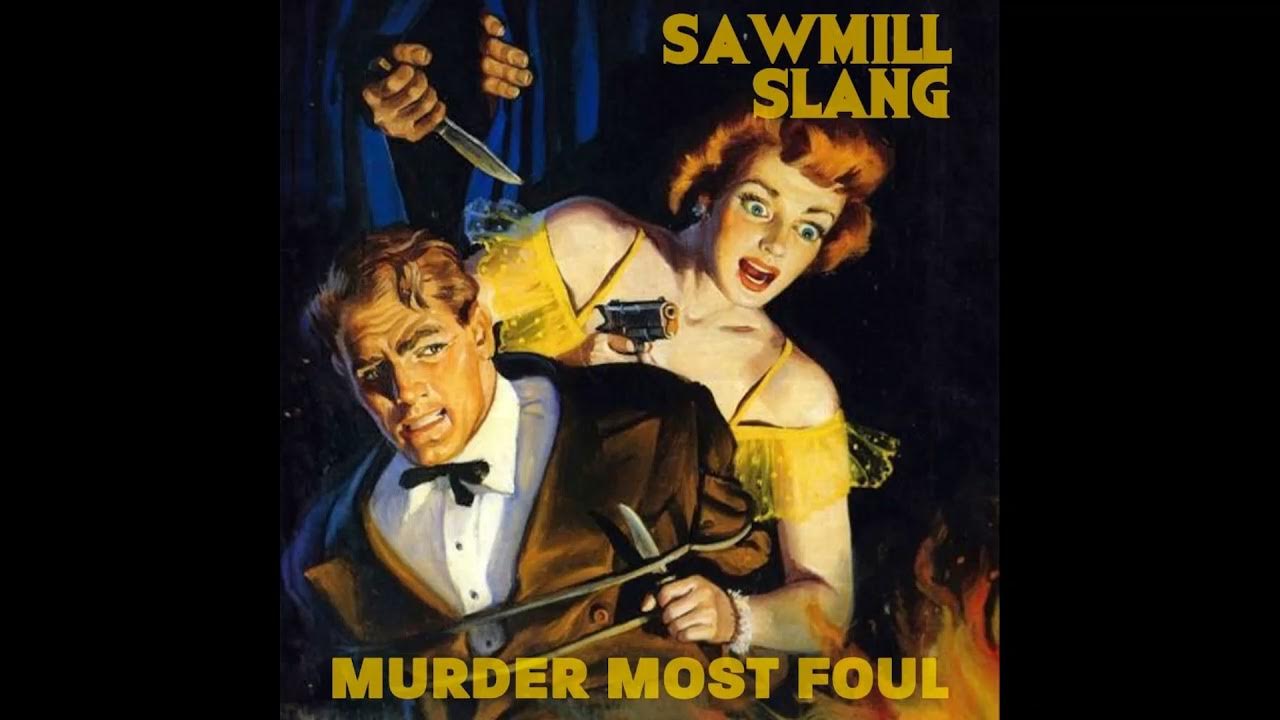 Sawmill Slang Murder Most Foul YouTube sawmill-slang-murder-most-foul-youtube