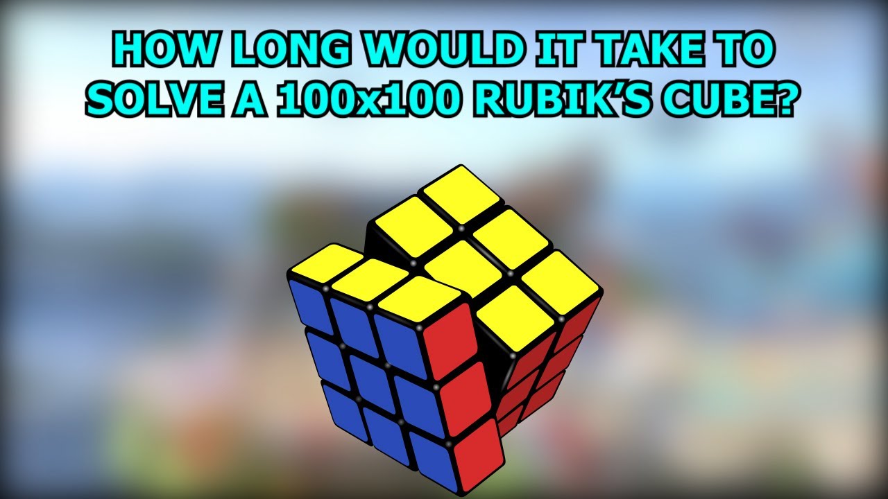 How Long Would It Take To Solve A 100x100 Rubik s Cube YouTube How Long Would It Take To Solve A 100x100 Rubik s Cube YouTube
