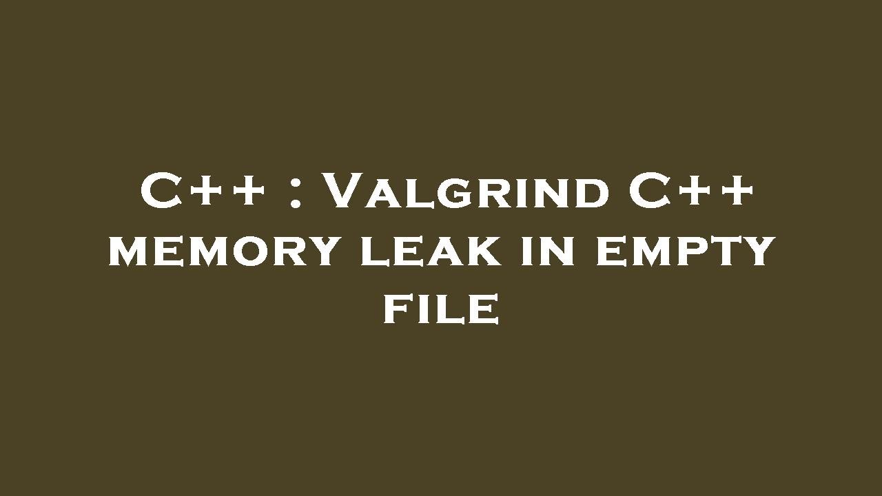 C Valgrind C Memory Leak In Empty File Youtube