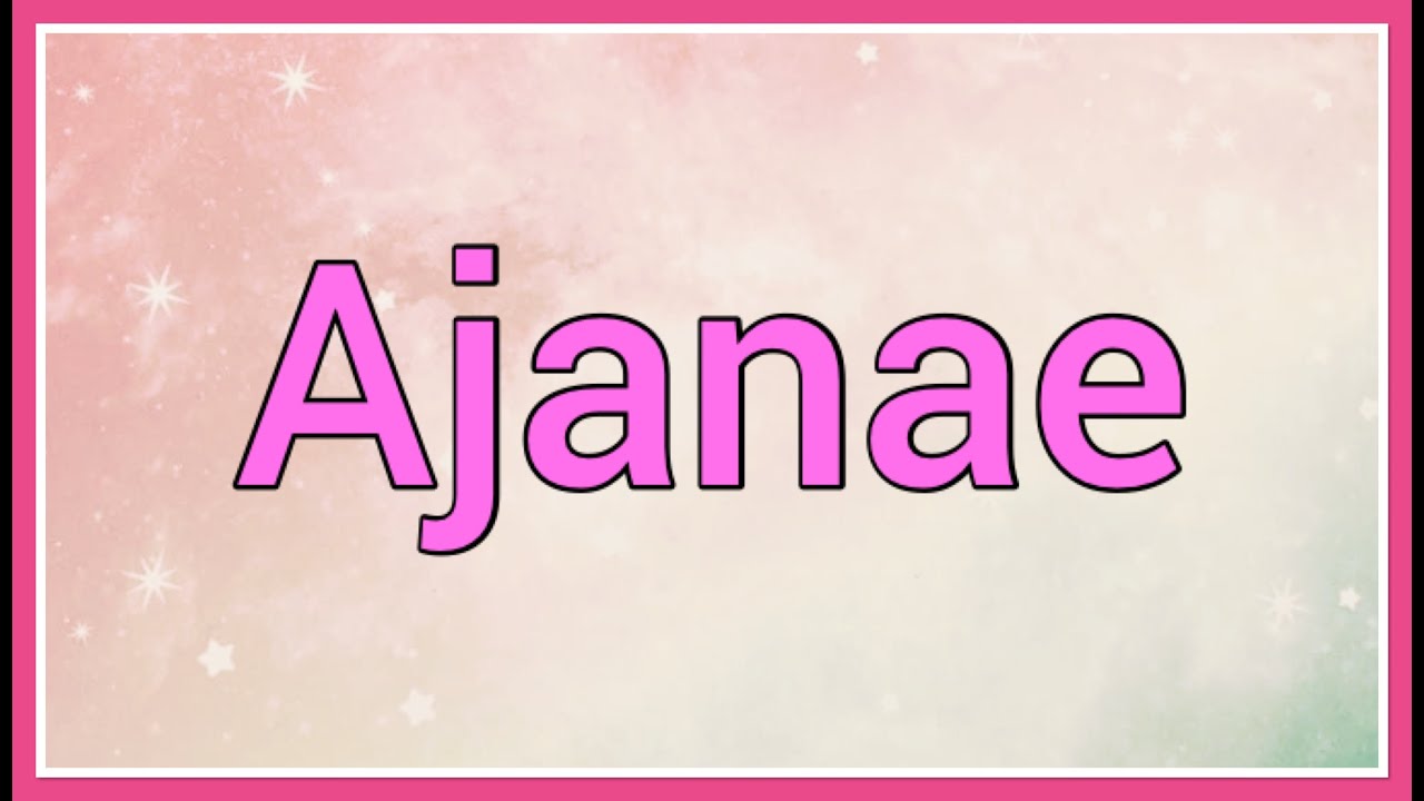 Ajanae Name Origin Meaning Variations - YouTube