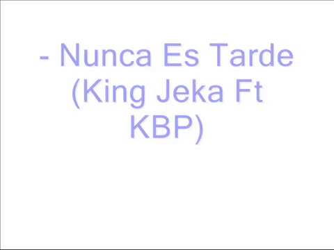 Nunca Es Tarde - King Jeka Ft KBP (letra) - YouTube