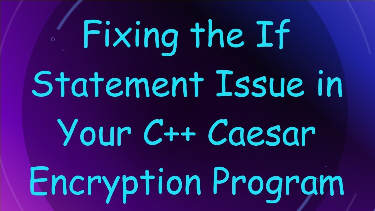 Fixing the If Statement Issue in Your C+ + Caesar Encryption Program - YouTube