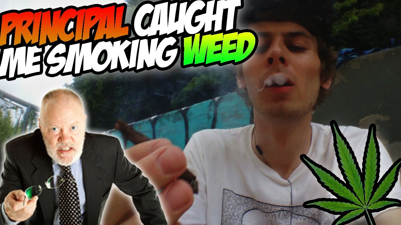 Principal Caught Me Smoking Weed Youtube