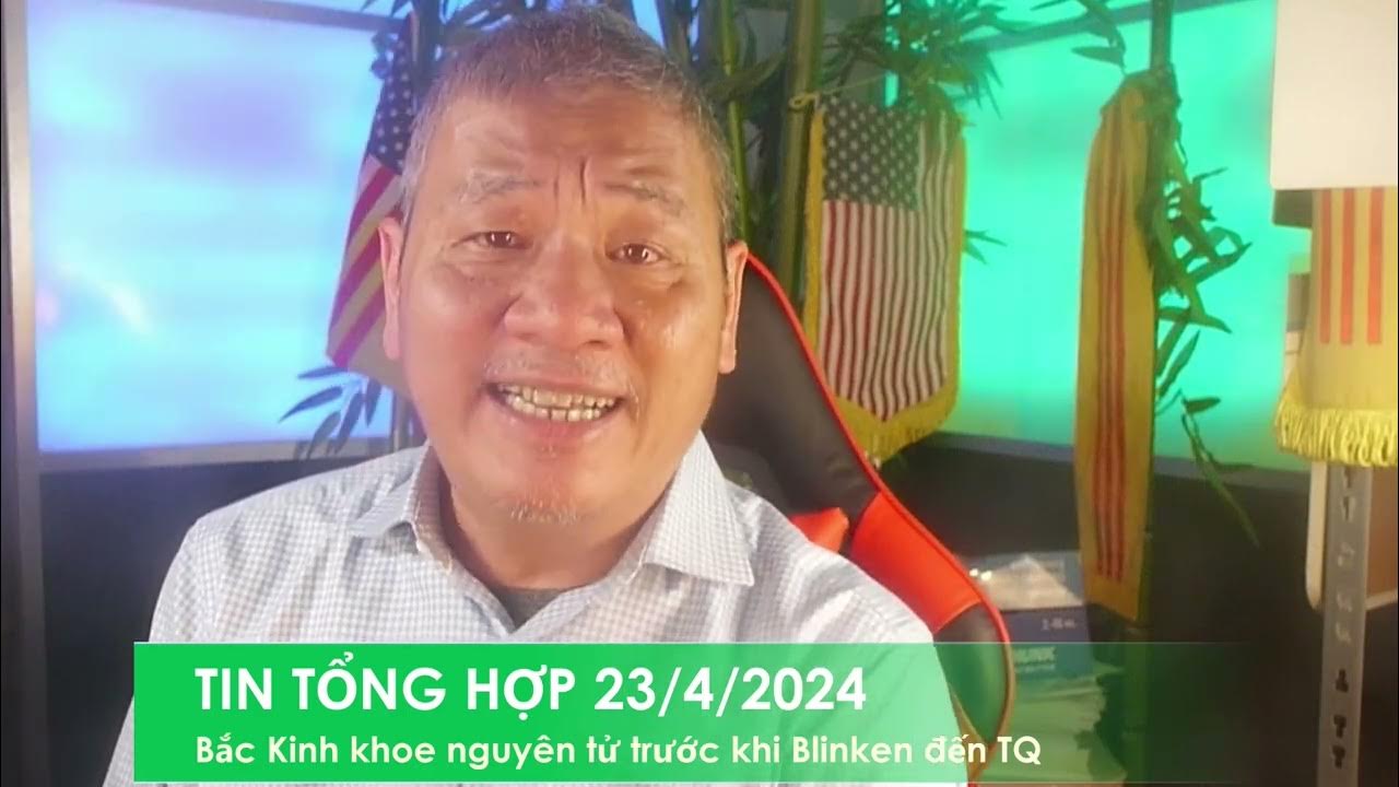 TIN TỔNG HỢP 23/4/2024: Bắc Kinh khoe khoan vũ khí nguyên tử trước khi Blinken đến Thượng Hải ...
