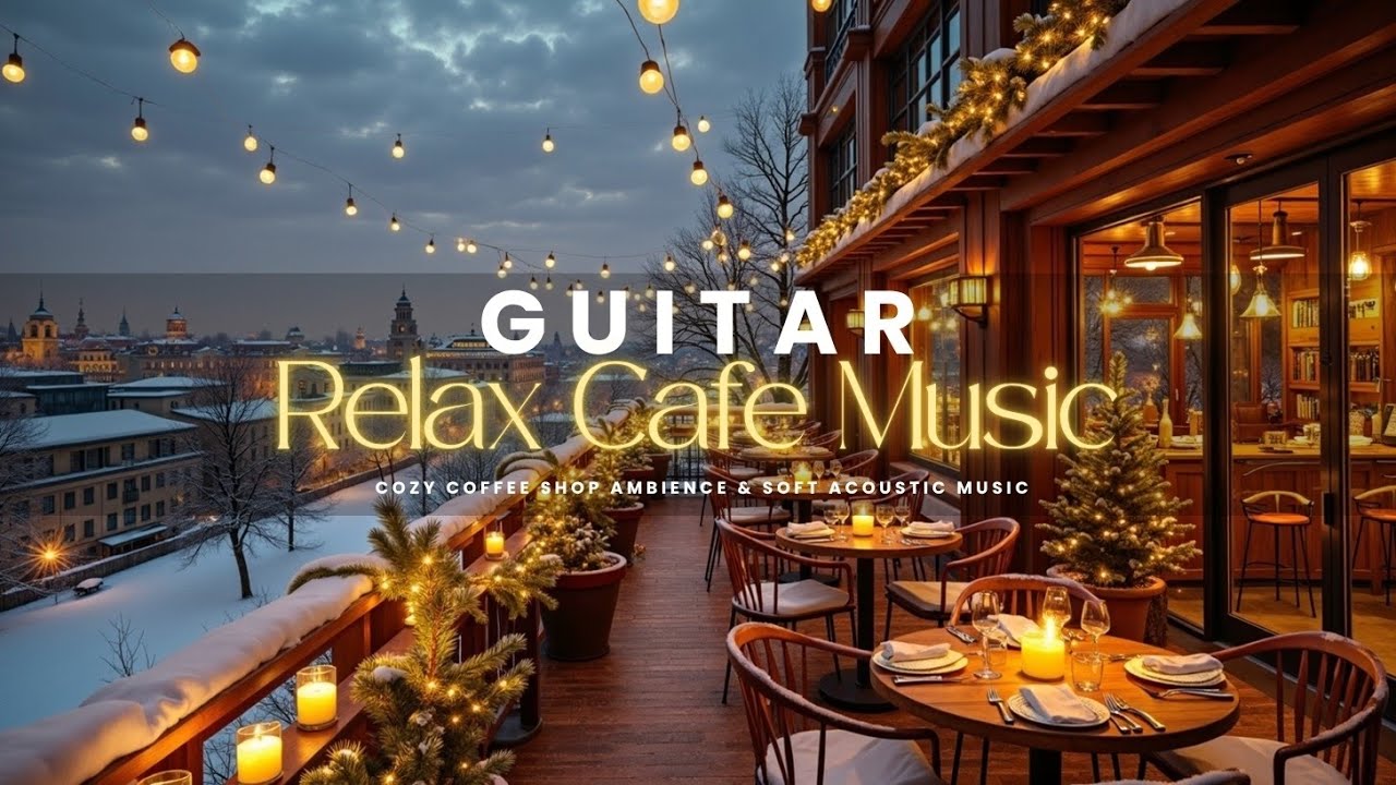Winter Cafe Guitar Relax ~ Cozy Coffee Shop Ambience & Soft Acoustic ...