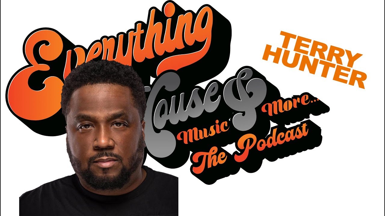 Everything House Music & More... The Podcast | Ep. 3 | DJ Terry Hunter ...