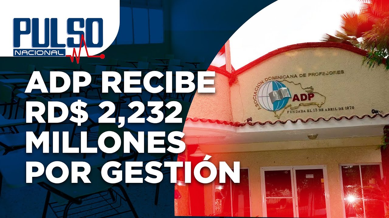 ADP RECIBE RD$ 2,232 MILLONES POR GESTIÓN - YouTube