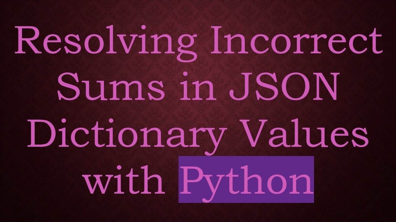 Resolving Incorrect Sums in JSON Dictionary Values with Python - YouTube