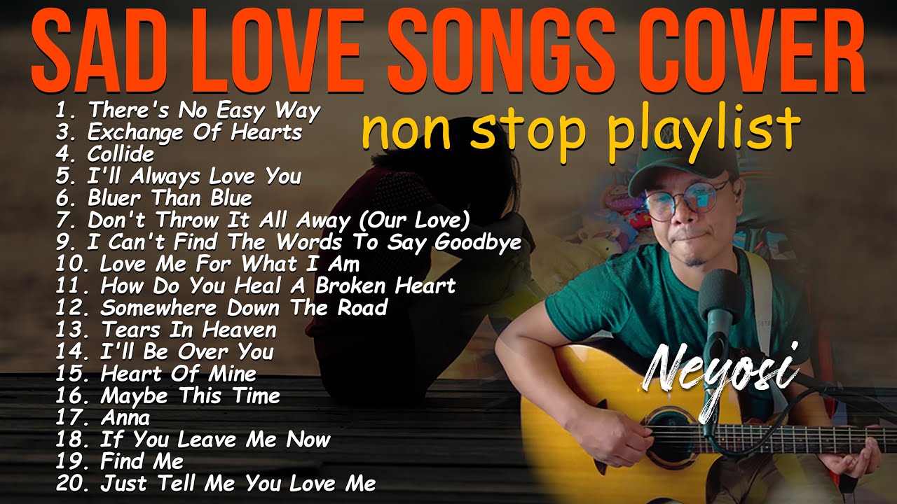 Sad Love Songs Collection Non Stop Playlist | Neyosi Covers - YouTube