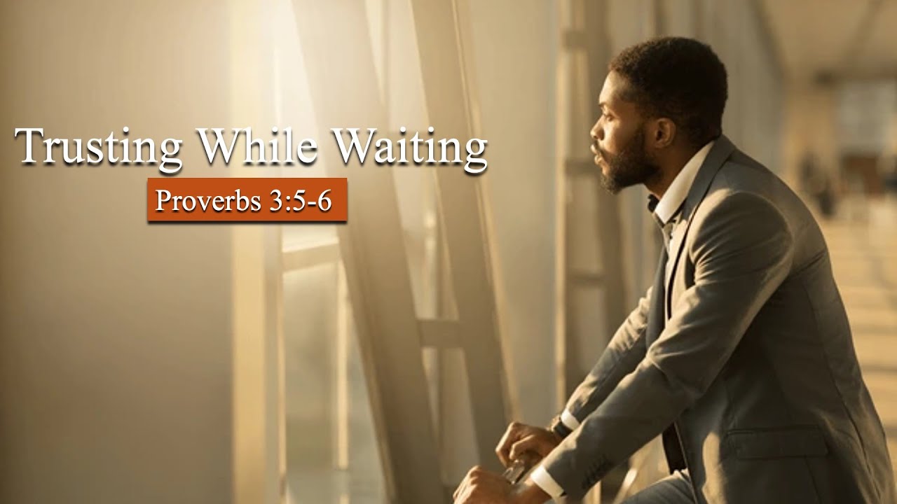 Trusting While Waiting Proverbs 3:5-6 - YouTube