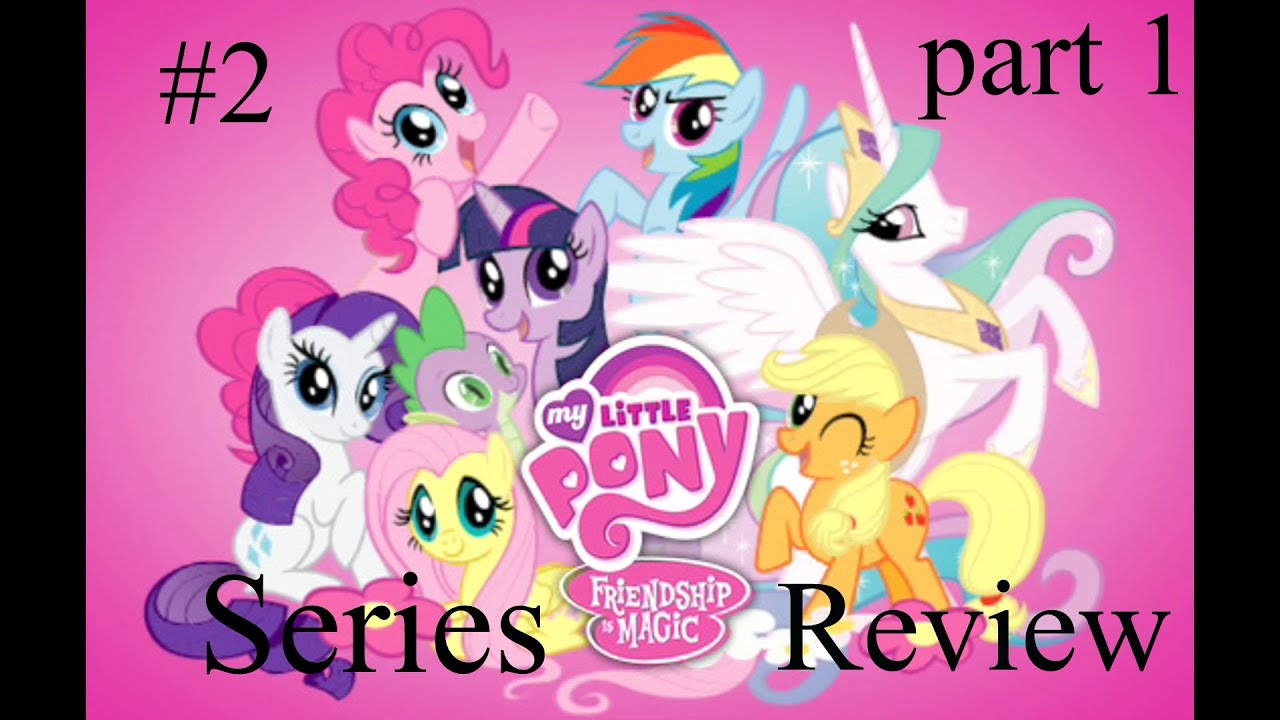 My Little Pony: Friendship is Magic Series Review part 1 - YouTube