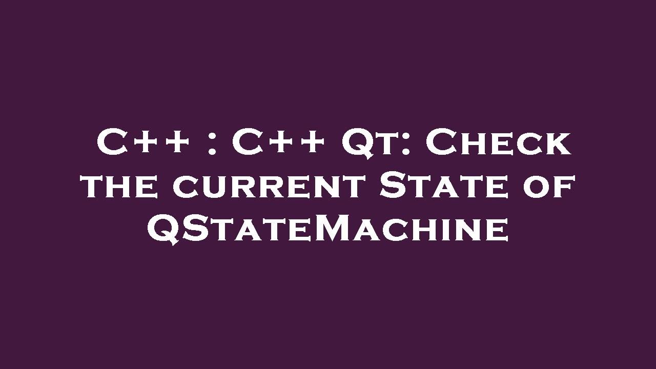 C++ : C++ Qt: Check the current State of QStateMachine - YouTube