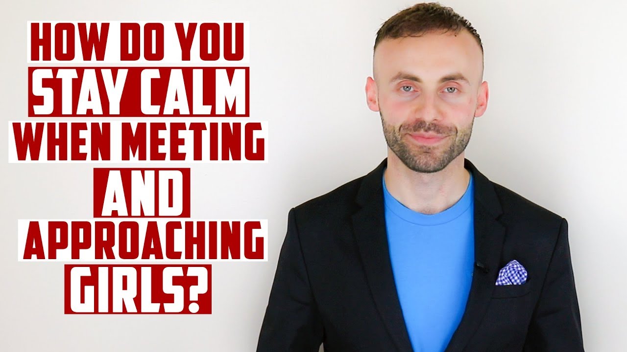 How Do You Stay Calm When Meeting and Approaching Girls - YouTube