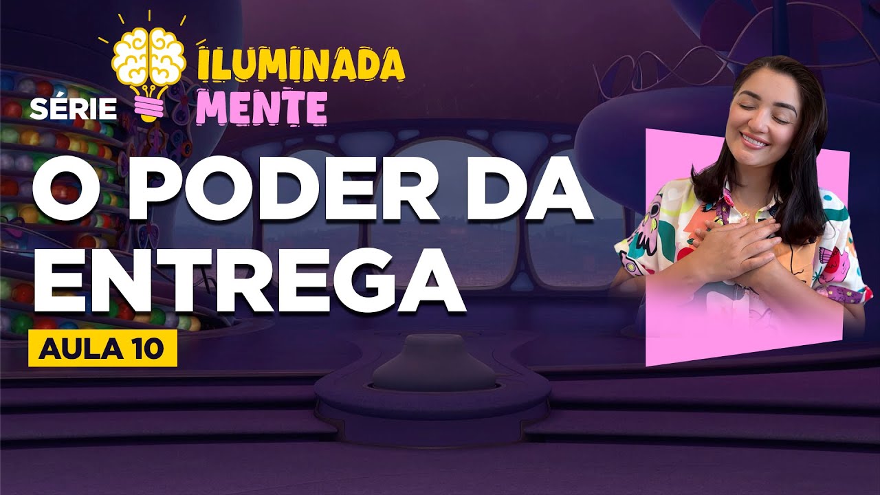 Aula 10 - O Poder da Entrega | Série Iluminada Mente - YouTube