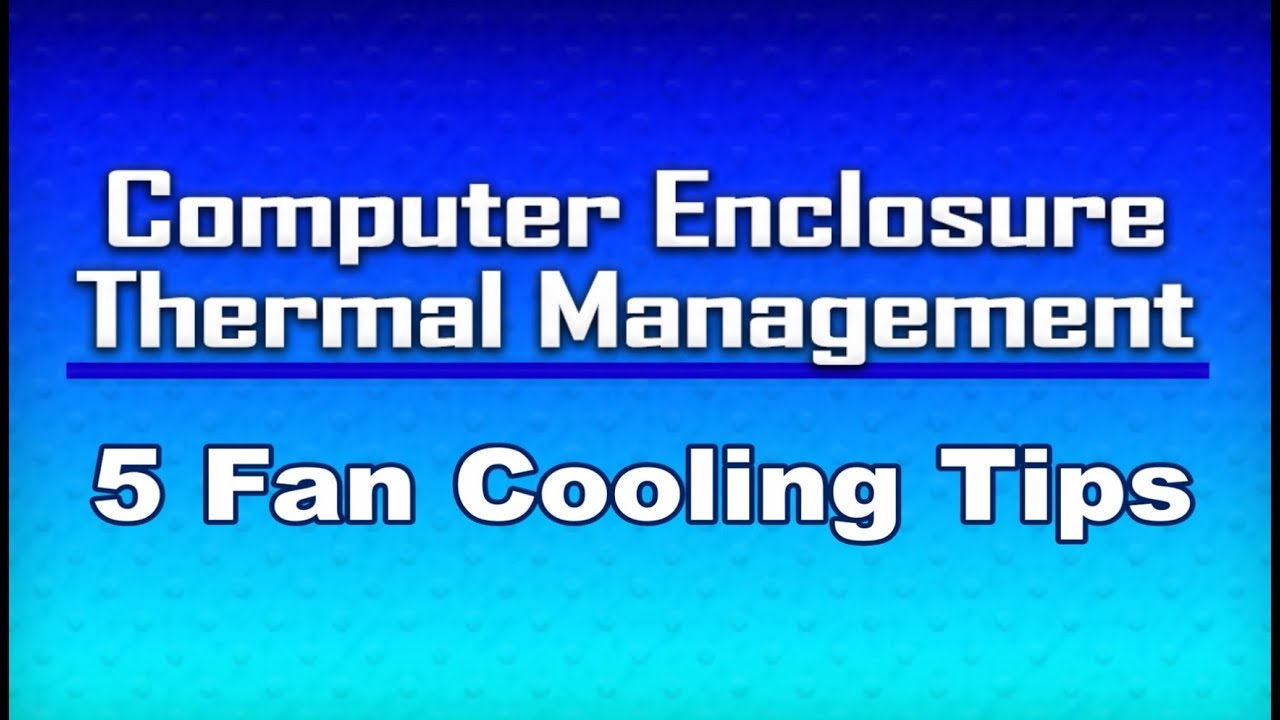 Computer Enclosure Thermal Management: 5 Fan Cooling Tips VLOG ...