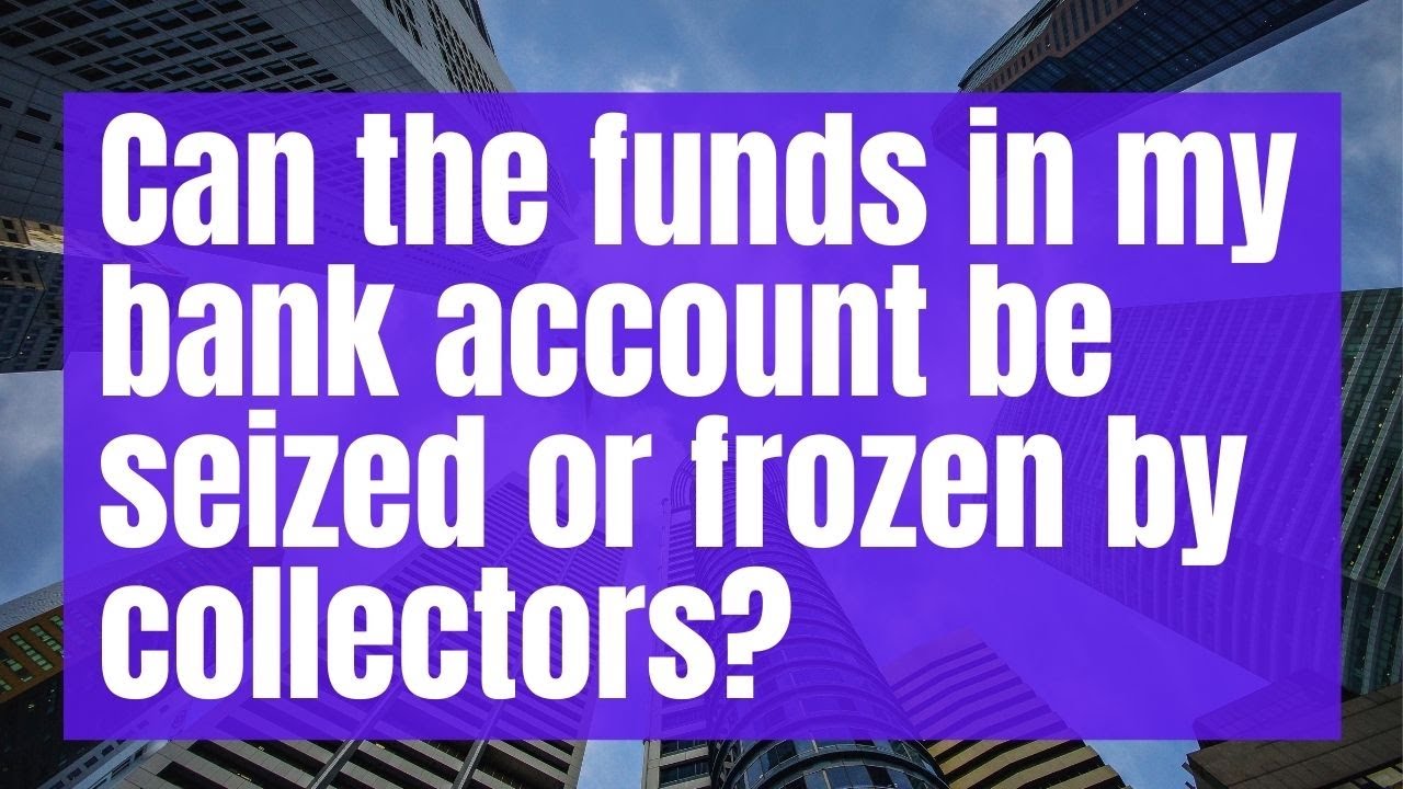 Can the funds in my bank account be seized or frozen by collectors ...