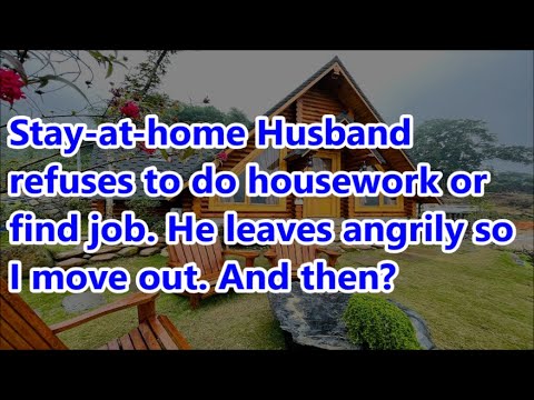 Stay-at-home Husband refuses to do housework or find job. He leaves ...