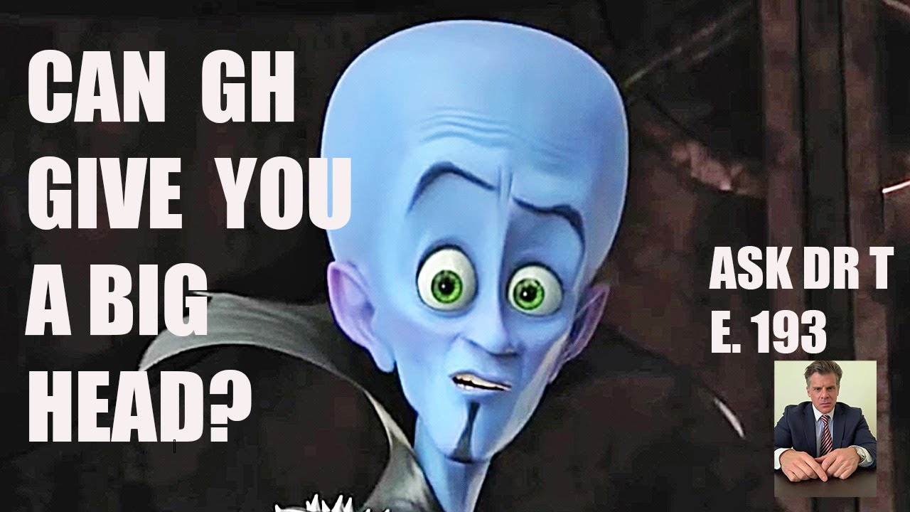 Can GH Give You A Big Head? Ask Dr Testosterone E 193 - YouTube