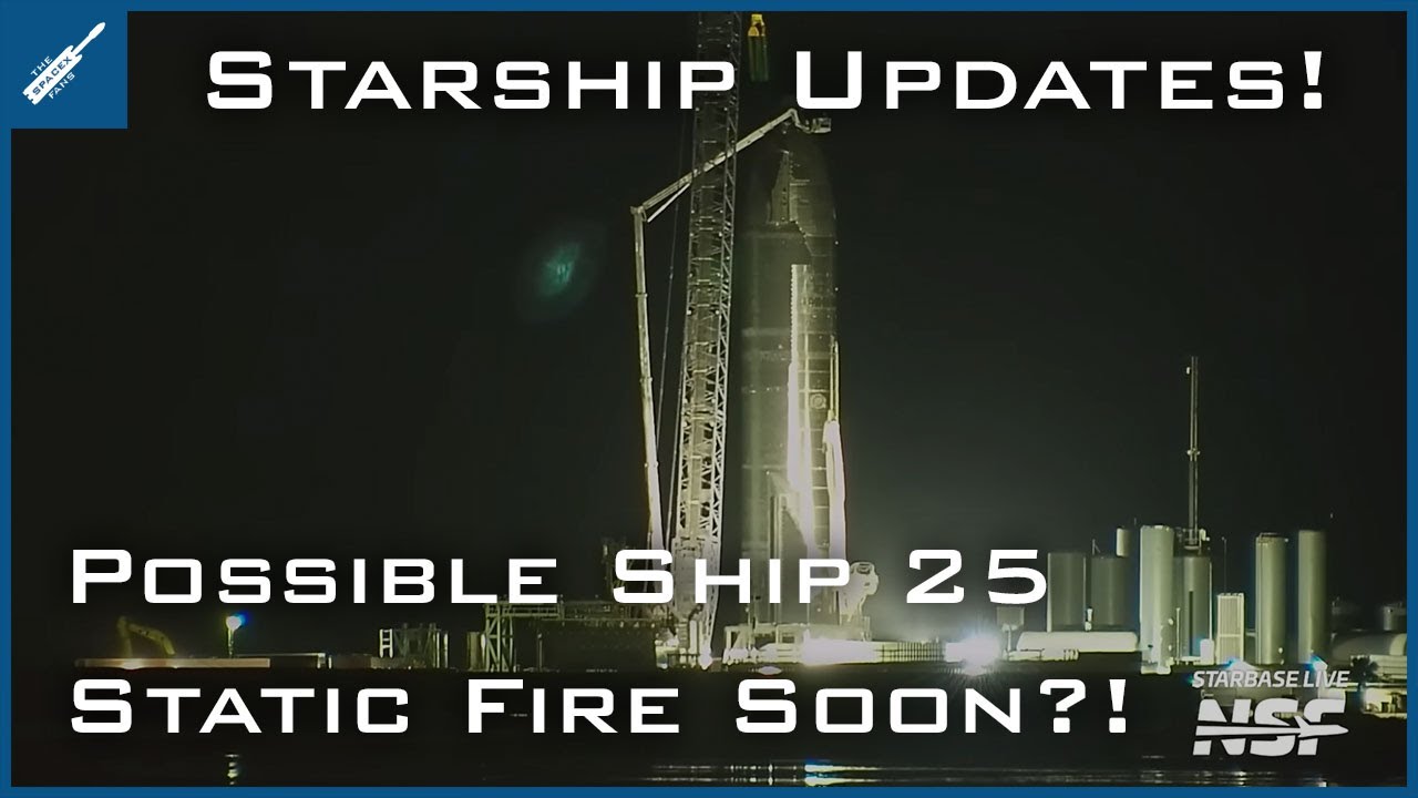 SpaceX Starship Updates! Possible Starship 25 Static Fire Test Soon ...