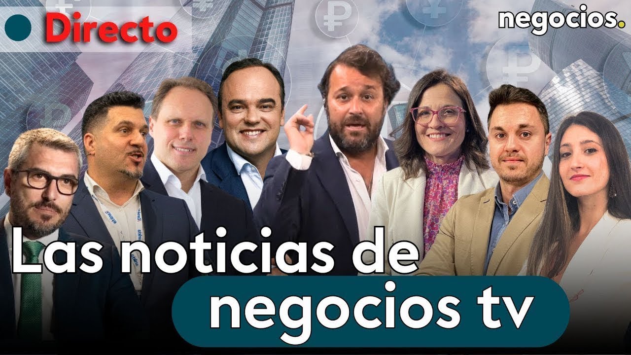 DIRECTO | NEGOCIOS TV: NOTICIAS, ÚLTIMA HORA INFORMATIVA, MERCADOS ...