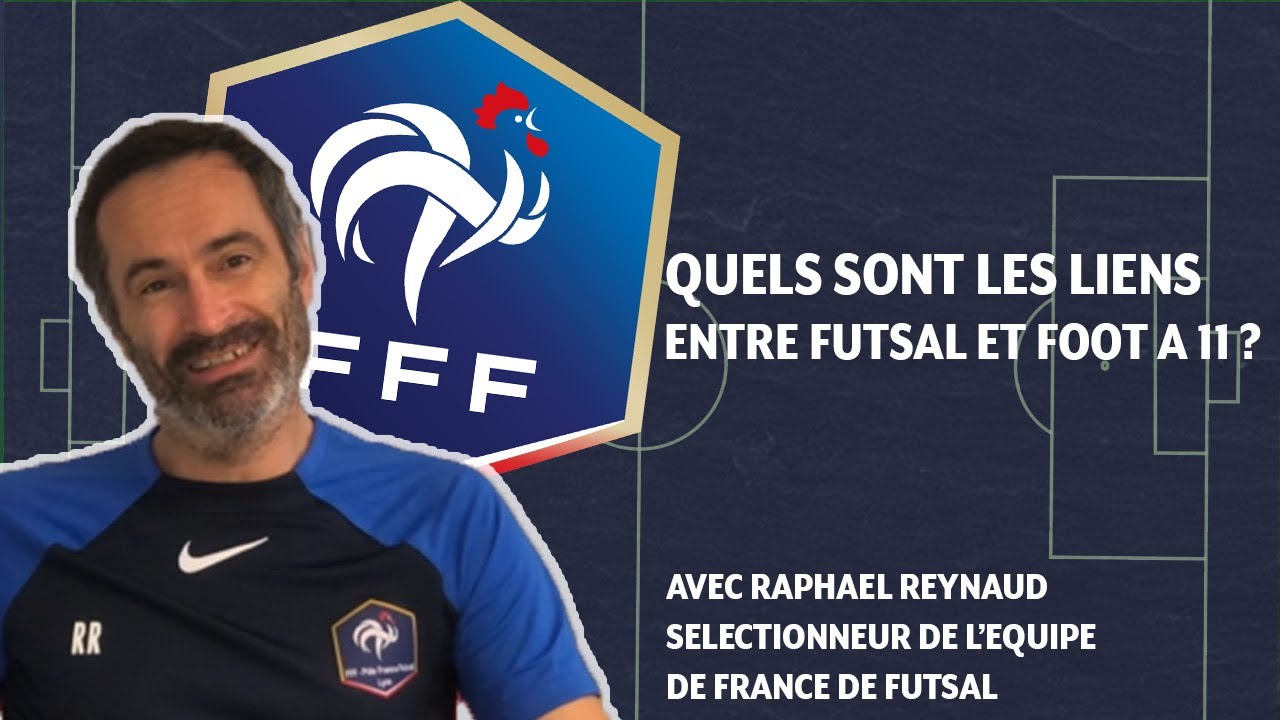 Futsal et foot à 11 : quels liens ? Avec Raphaël Reynaud, sélectionneur ...