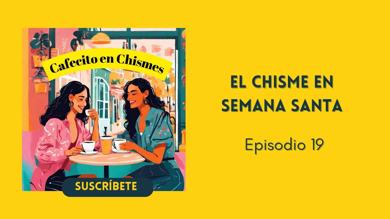 Episodio 19: El Chisme de Semana Santa | Cafecito en Chismes - YouTube