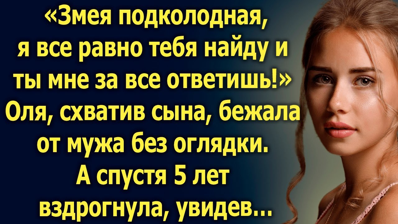 Оля вместе с сыном бежала от мужа без оглядки А спустя 5 лет увидев