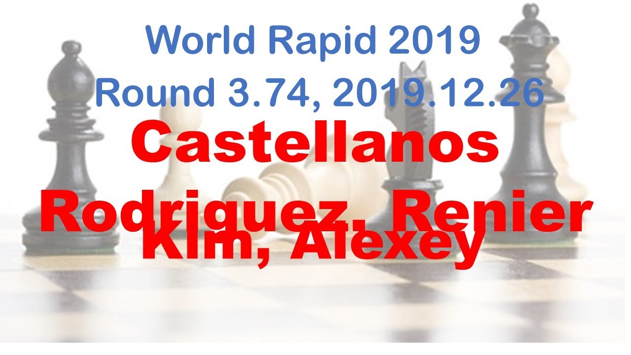 Castellanos Rodriguez, Renier - Kim, Alexey, World Rapid 2019, Round 3. ...