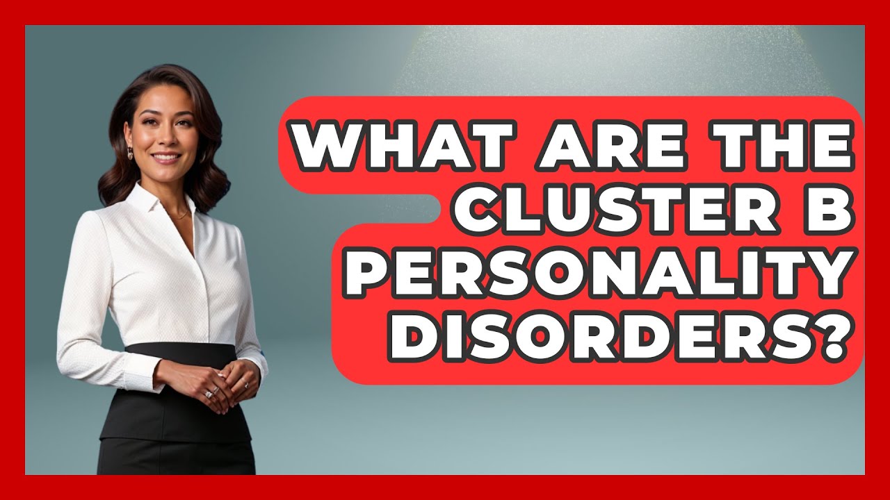 What Are The Cluster B Personality Disorders? - Psychological Clarity ...