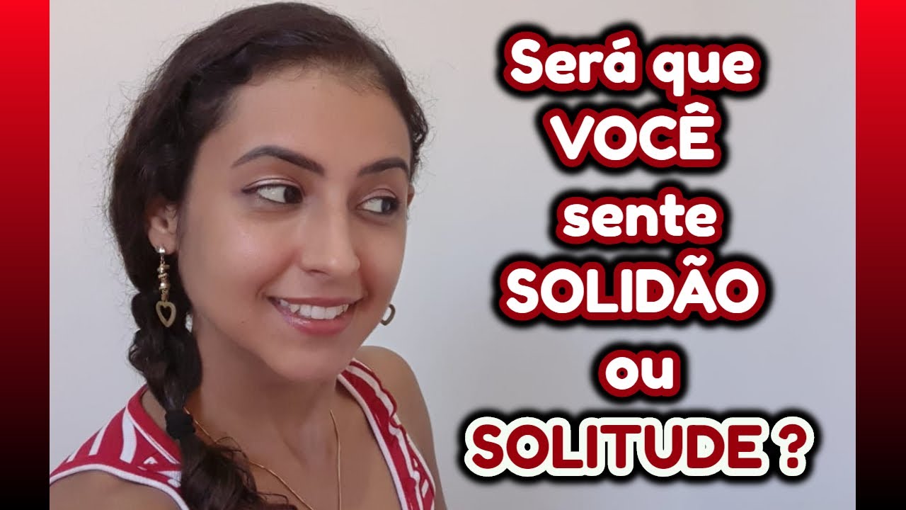 Será que VOCÊ sente SOLIDÃO ou SOLITUDE ??? - YouTube