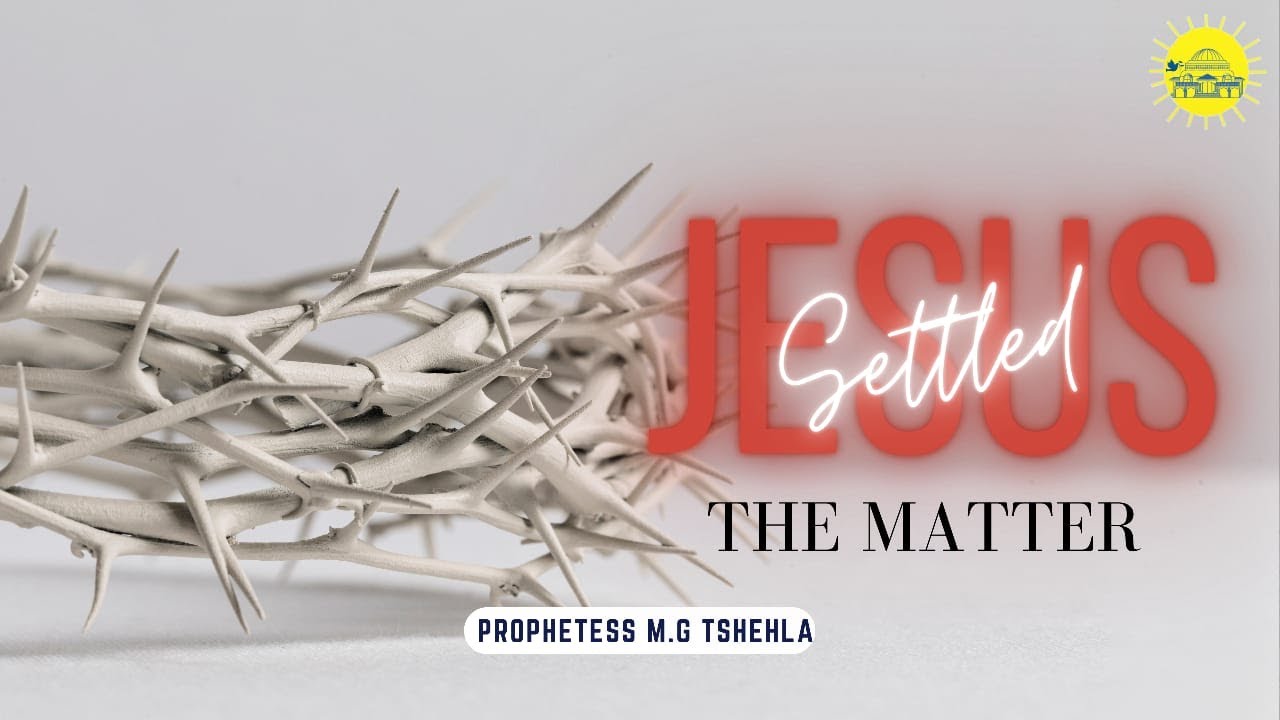"JESUS CAME TO SETTLE THE MATTERS." | PROPHETESS M G TSHEHLA - YouTube
