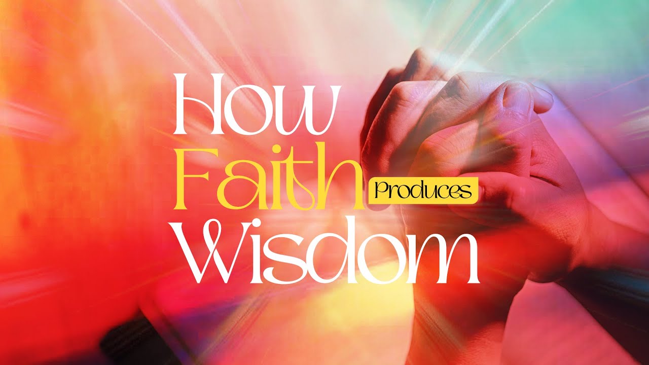 How Faith Produces Wisdom - YouTube