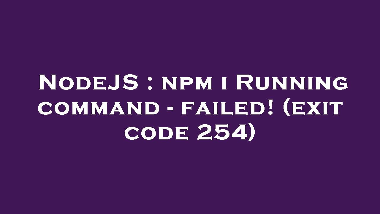 NodeJS Npm I Running Command Failed exit Code 254 YouTube