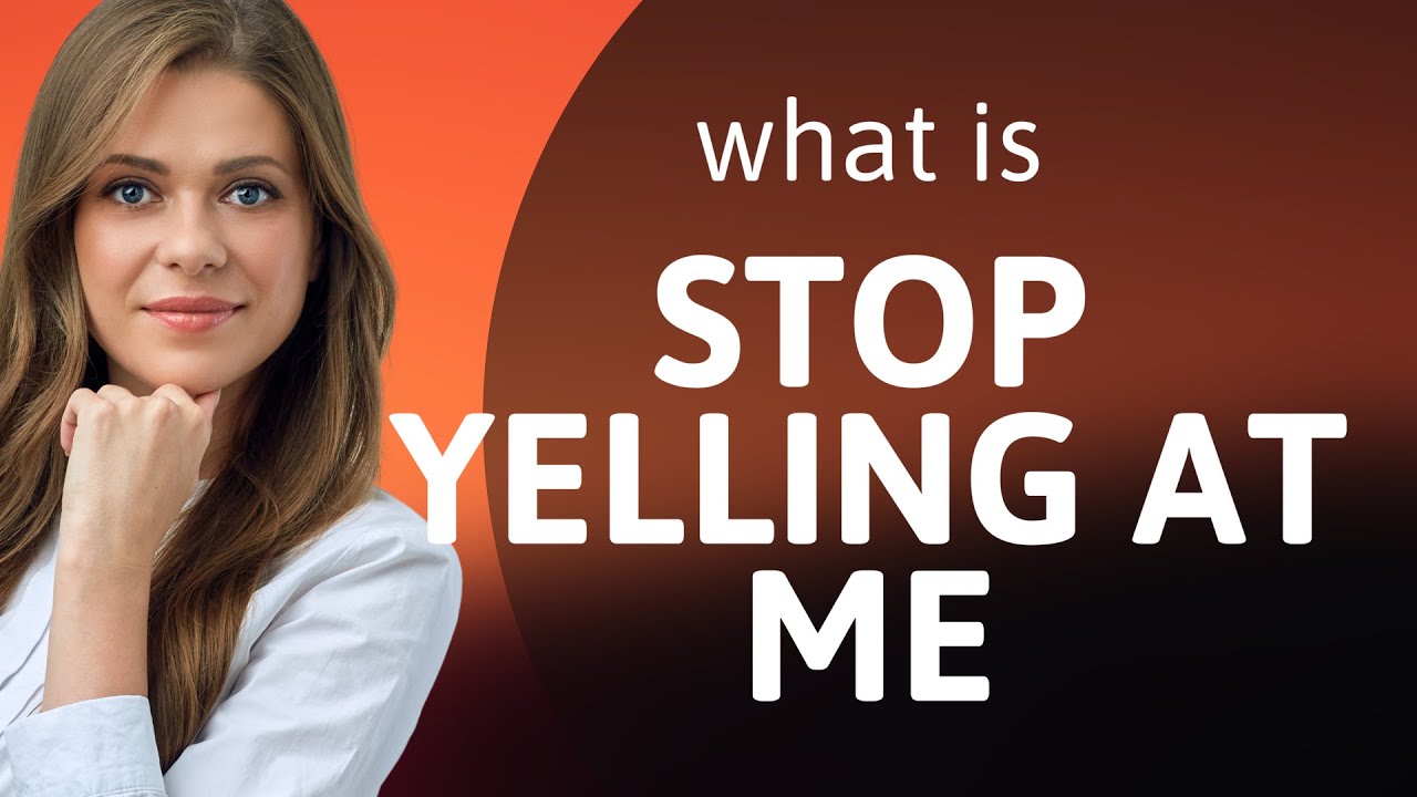Unlocking the Nuances of "Stop Yelling at Me": A Guide to Polite ...
