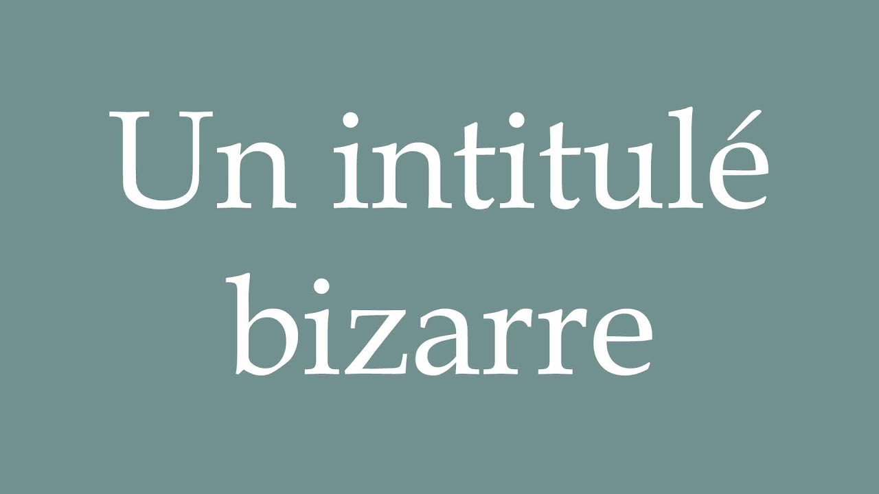 How to Pronounce ''Un intitulé bizarre'' (A strange title) Correctly in ...