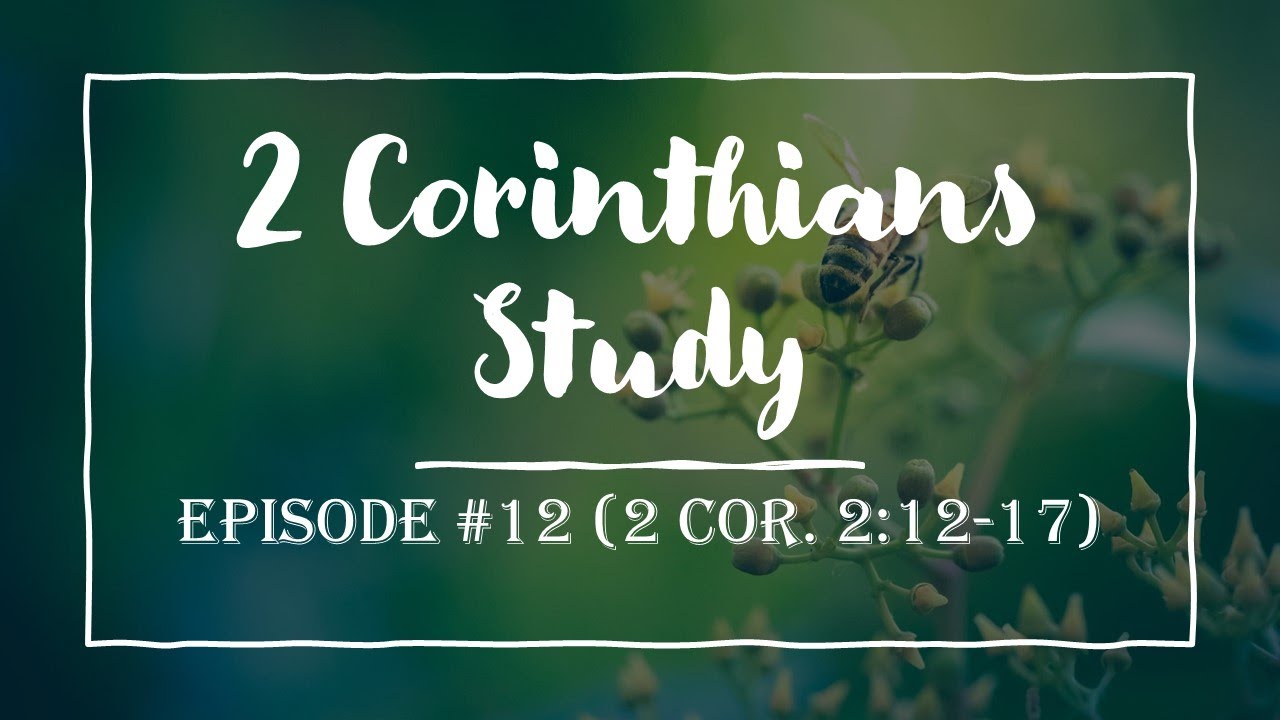 2 Corinthians Study (Episode #12) (2 Cor. 2:12-17) - YouTube