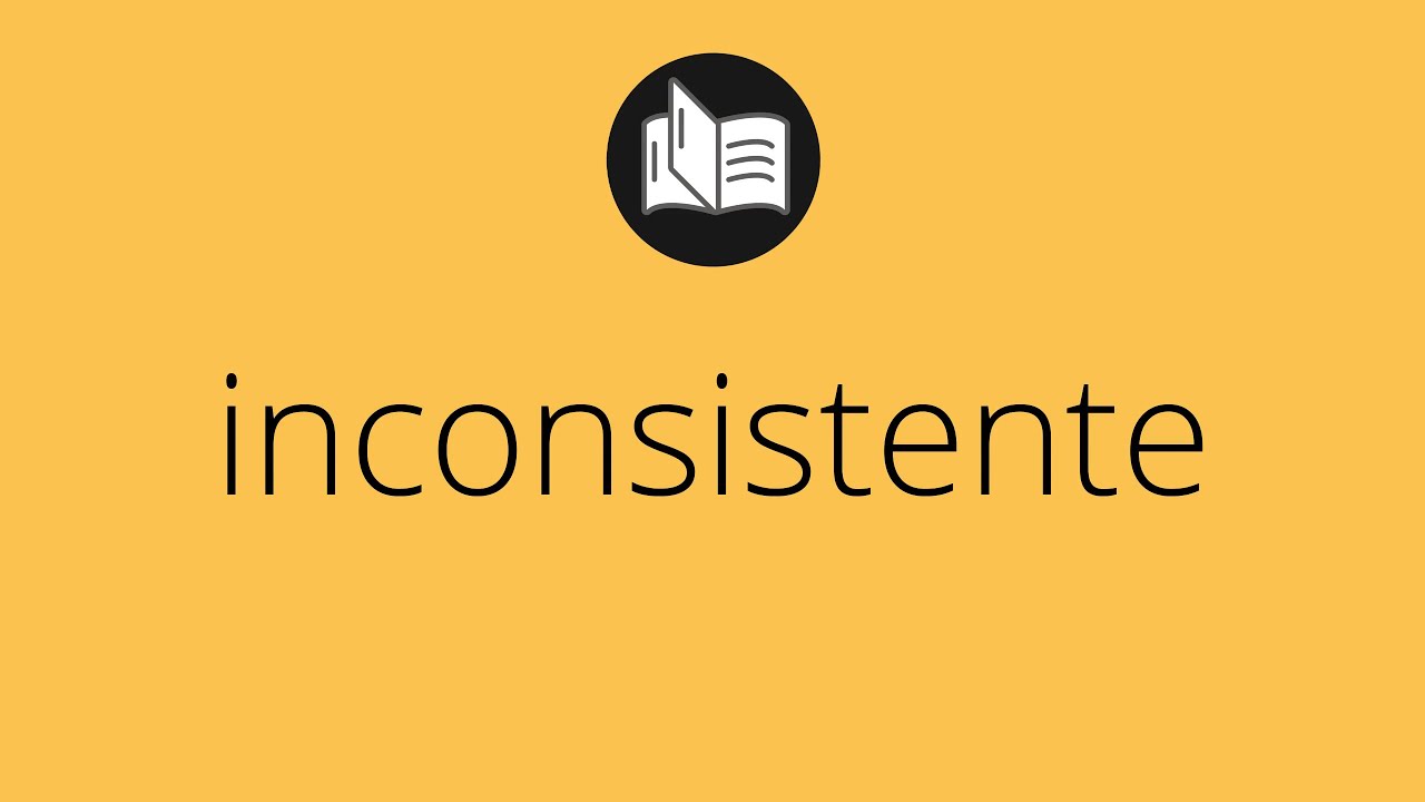 Que significa INCONSISTENTE • inconsistente SIGNIFICADO • inconsistente ...