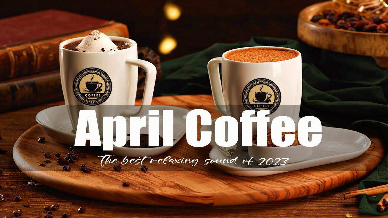 Hello April - Morning coffee with sweet and relaxing music is good for ...