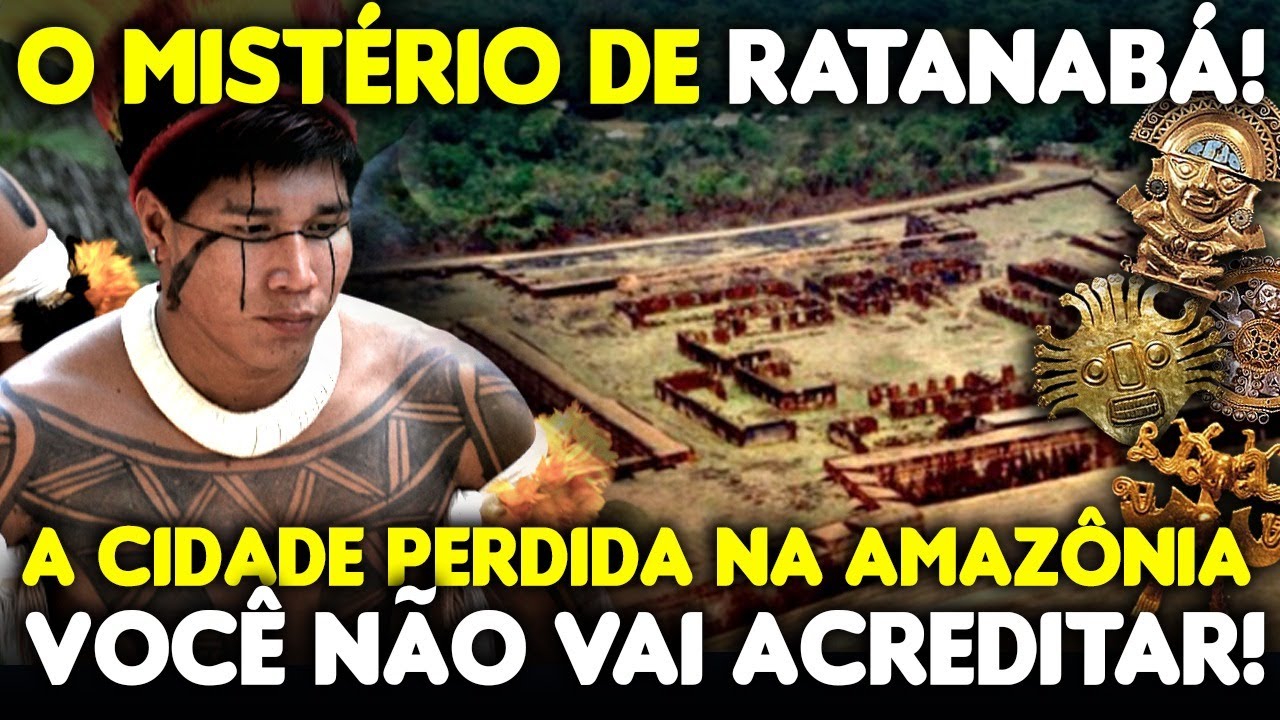 CONHEÇA Ratanaba a cidade perdida na Amazônia - Mistério da capital do ...
