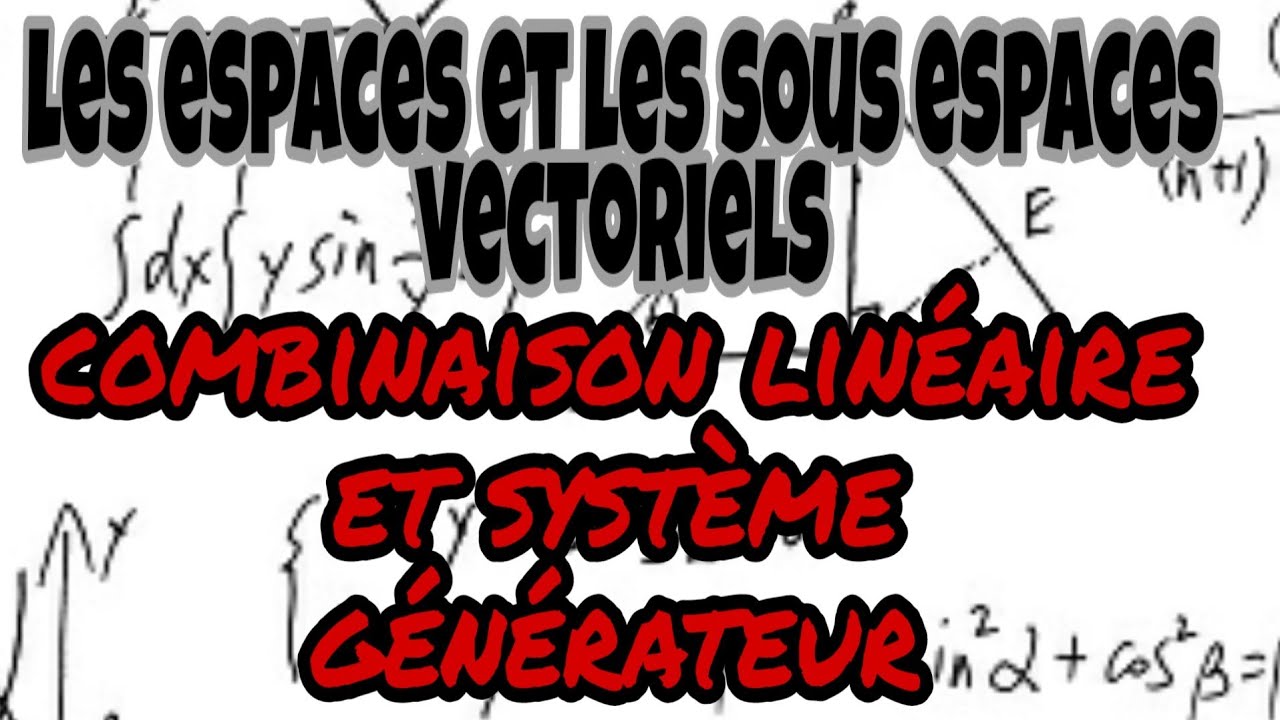 les espaces et les sous-espaces vectoriels: combinaison linéaire et ...