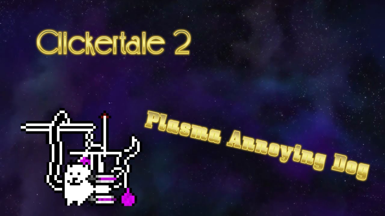 Plasma Annoying Dog Battle | Clickertale 2 [v 9.0.0.] - YouTube